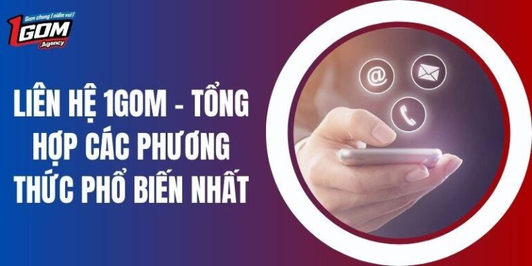 Liên Hệ 1GOM - Tổng Hợp Các Phương Thức Phổ Biến Nhất - Ce Bu Cu